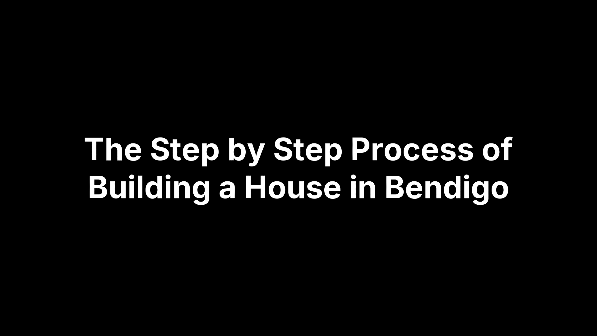 The Step by Step Process of Building a House in Bendigo - Yarrington ...